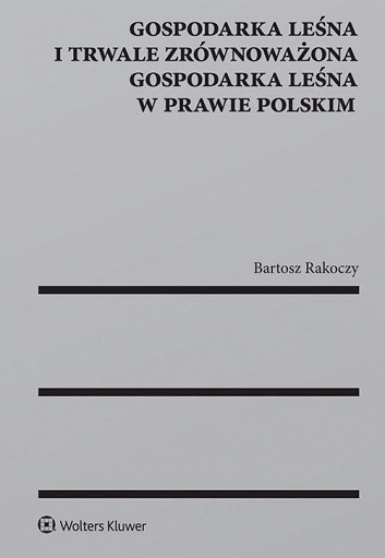 Gospodarka leśna i trwale zrównoważona gospodarka leśna w prawie polskim Gospodarka leśna i trwale zrównoważona gospodarka leśna w prawie polskim